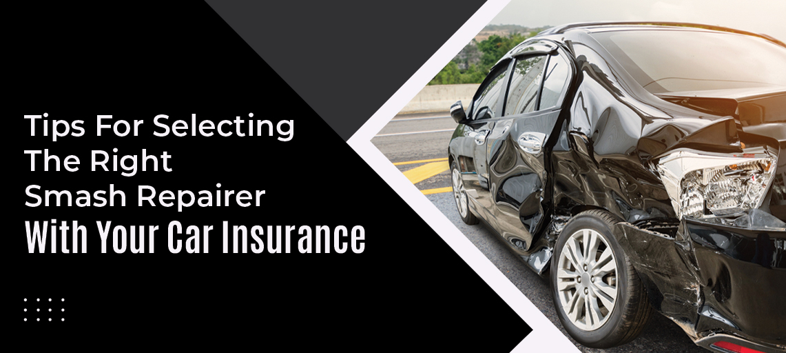 Tips for selecting the right Smash Repairer with your Car Insurance